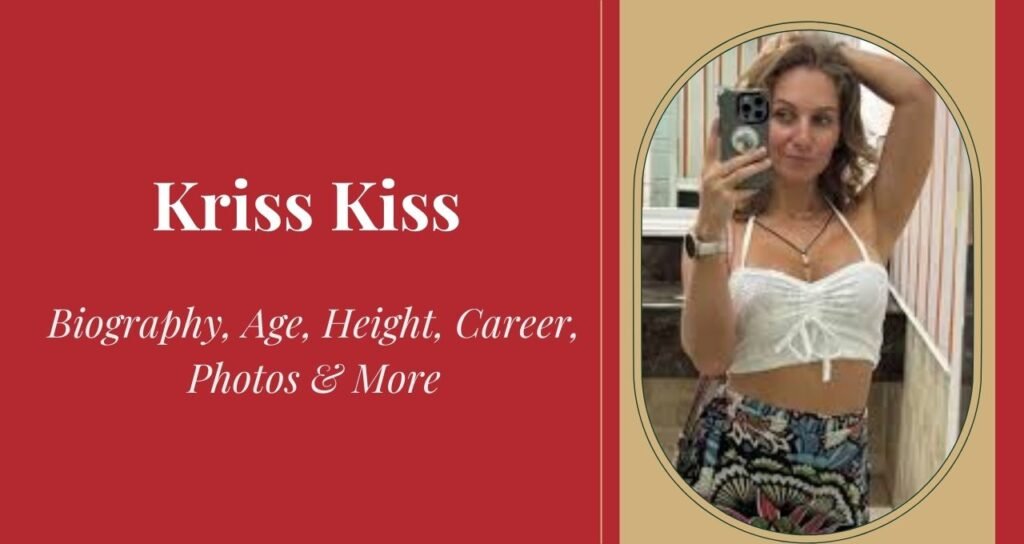 Kriss Kiss Age, Height, Weight, Boyfriend, Net Worth - FamousBiographys